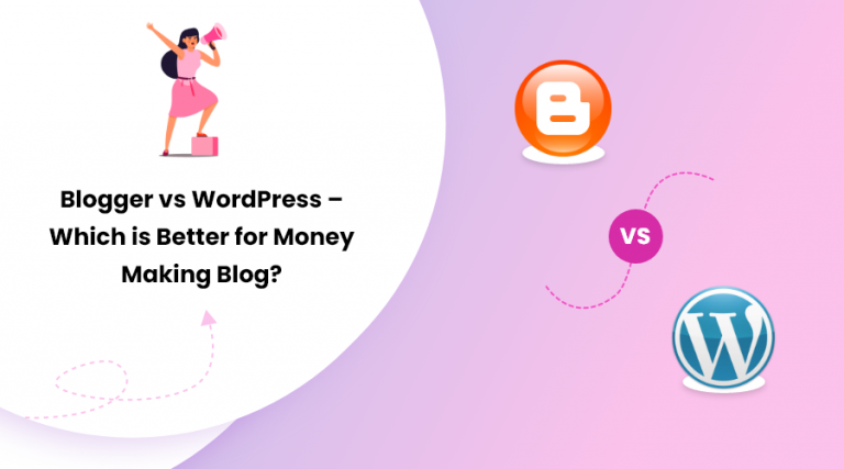 Blogger vs WordPress – Which is Better for Money Making Blog?